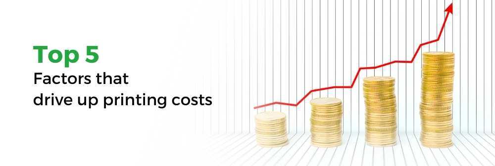 The True Cost of Printing Top 5 Factors that Increase Print Spend